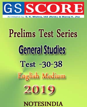 GS SCORE PRELIMS TEST SERIES 30-38 2019 PRINTED NOTES